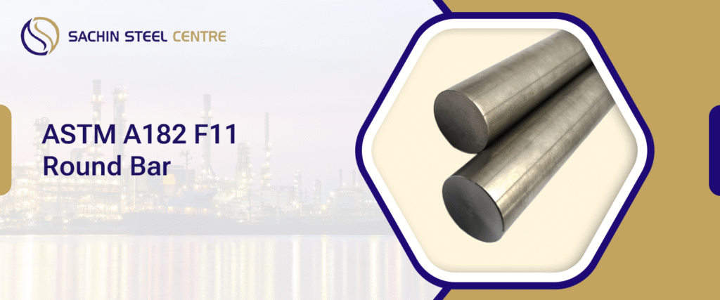 Alloy Steel ASTM A182 F11 Round Bars Supplier | Sachin Steel Center